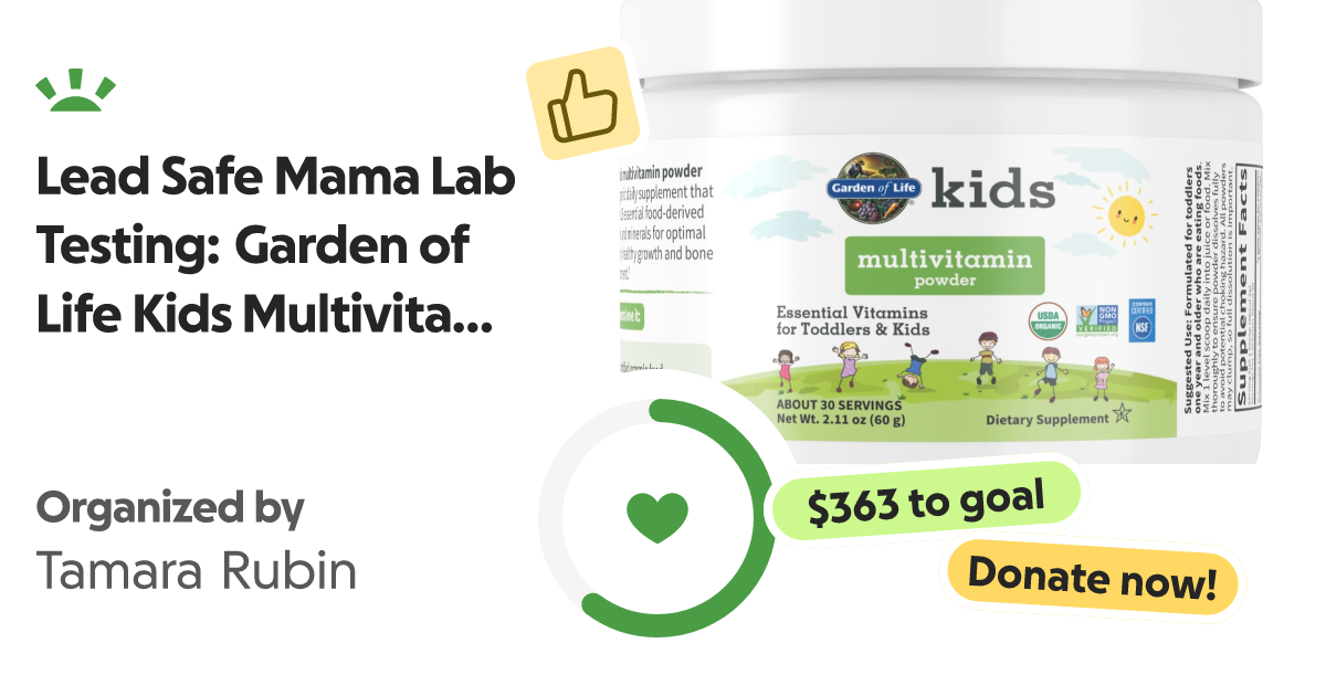 Fundraiser by Tamara Rubin : Lead Safe Mama Lab Testing: Garden of Life ...