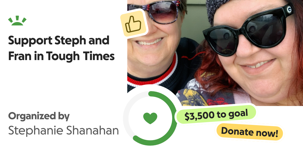Fundraiser by Stephanie Shanahan : Support Steph and Fran in Tough Times